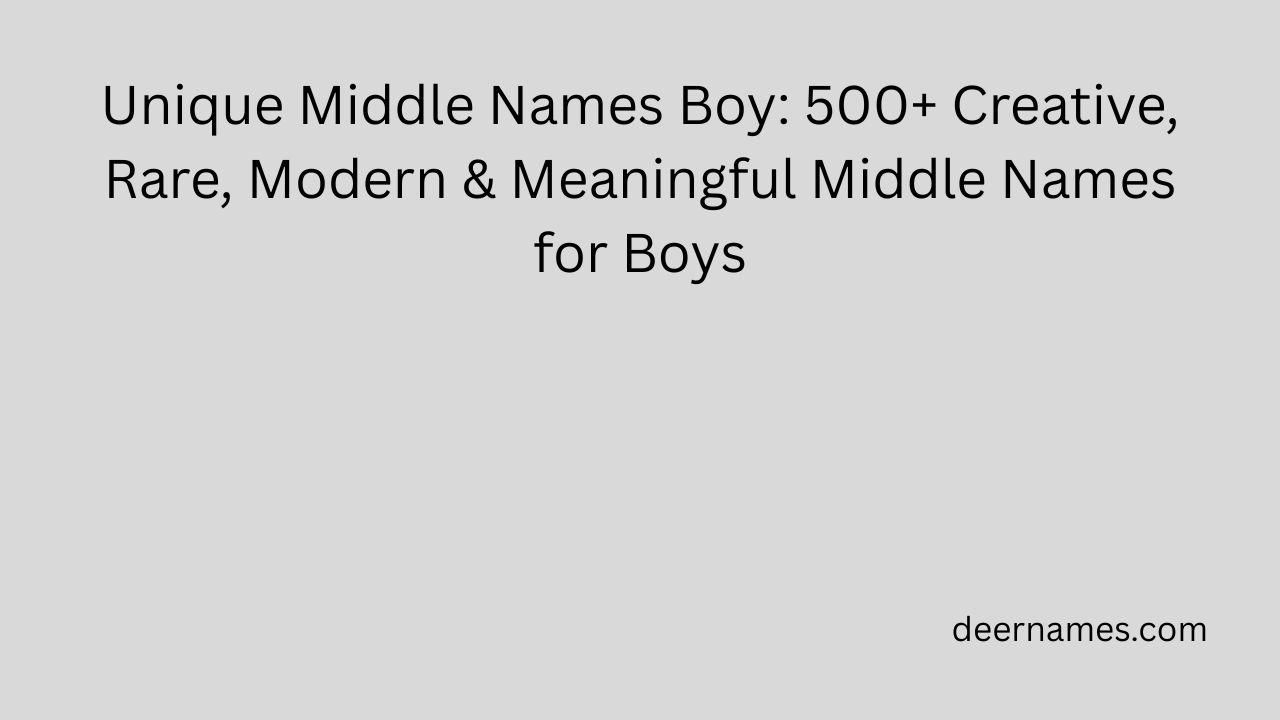 Unique Middle Names Boy: 500+ Creative, Rare, Modern & Meaningful ...